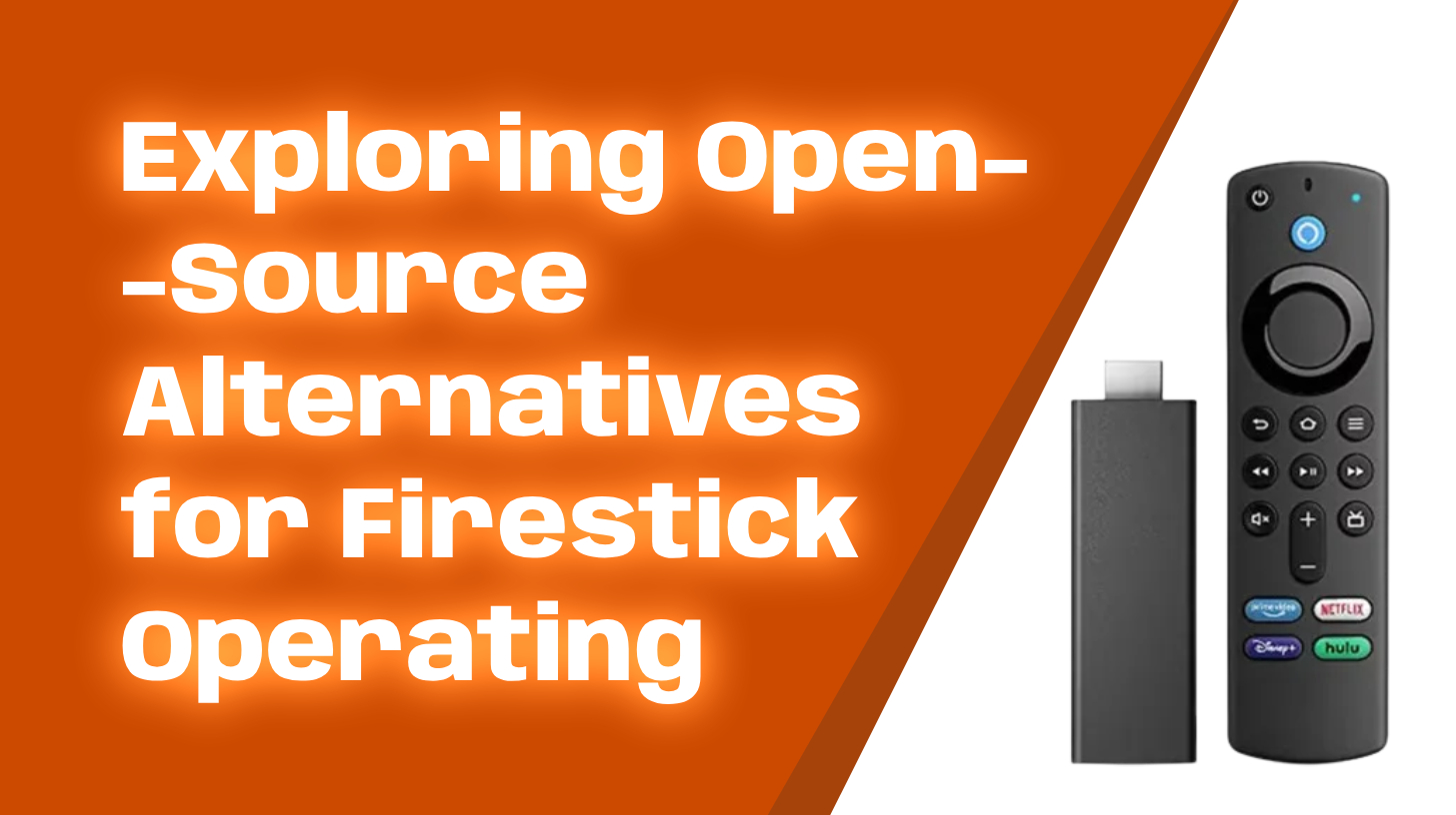 Exploring Open Source Alternatives For Firestick Operating Systems